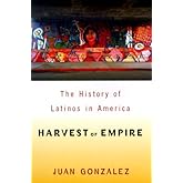 Harvest of Empire: A History of Latinos in America: Juan Gonzalez ...