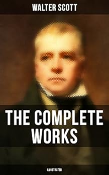 The Complete Works of Sir Walter Scott (Illustrated): Novels, Short ...
