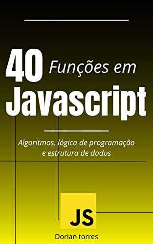 40 funções em Javascript: Algoritmos, lógica de programação e estrutura ...