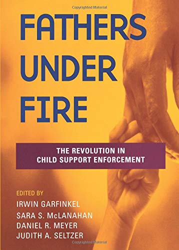 Fathers Under Fire: The Revolution in Child Support Enforcement ...