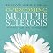 Overcoming Multiple Sclerosis: The Evidence-Based 7 Step Recovery ...
