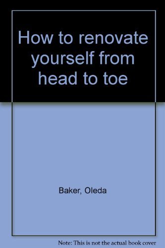 How to renovate yourself from head to toe: Baker, Oleda: 9780385128940 ...