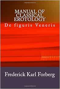 Manual of Classical Erotology: De figuris Veneris: Forberg, Frederick ...