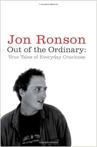 Out of the Ordinary True Tales of Everyday Craziness: Jon Ronson ...