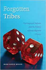 Forgotten Tribes: Unrecognized Indians and the Federal Acknowledgment ...