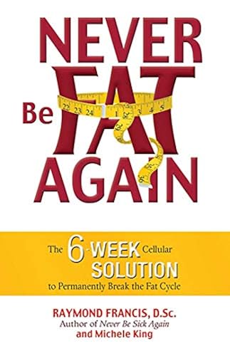 Never Be Fat Again: The 6-Week Cellular Solution to Permanently Break ...
