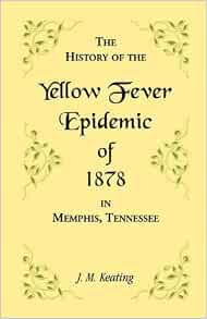 A History of the Yellow Fever: The Yellow Fever Epidemic of 1878, in ...