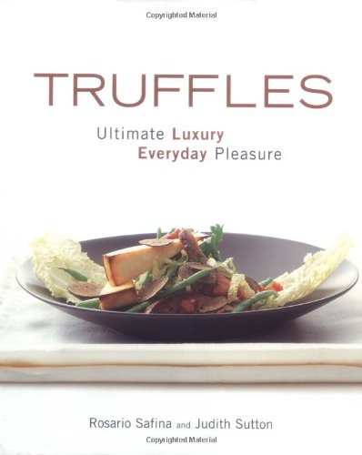 Truffles: Ultimate Luxury, Everyday Pleasure: Safina, Rosario, Sutton ...
