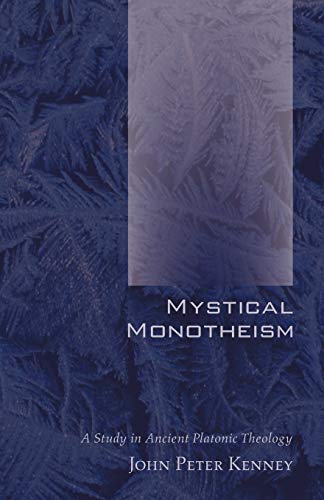 Mystical Monotheism: A Study in Ancient Platonic Theology: Kenney, John ...