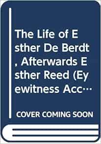 The Life of Esther De Berdt, Afterwards Esther Reed (Eyewitness ...