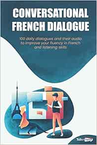 Conversational French Dialogues: Over 100 French Conversations with their audio dialogues ...