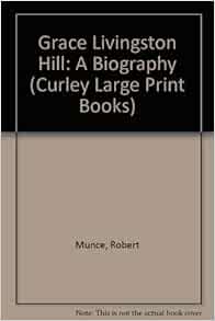 Grace Livingston Hill: A Biography (Curley Large Print Books): Munce ...