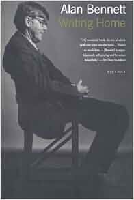 Writing Home: Alan Bennett: 9780312422578: Amazon.com: Books