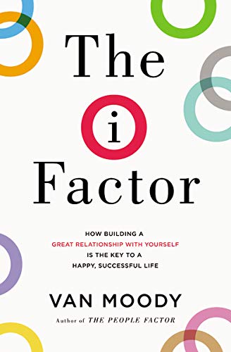 The I Factor: How Building a Great Relationship with Yourself Is the ...