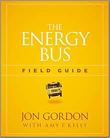 The Energy Bus Field Guide: Jon Gordon, Amy P. Kelly: 9781119412458 ...