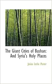 The Giant Cities of Bashan: And Syria's Holy Places: Porter, Josias ...