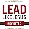 Lead Like Jesus Revisited: Lessons from the Greatest Leadership Role ...