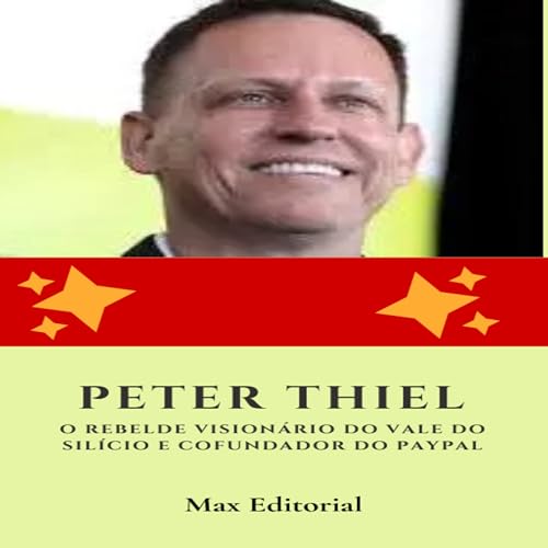 Peter Thiel: O Rebelde Visionário do Vale do Silício e Cofundador do Paypal (Aprendendo Com as ...