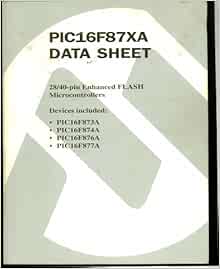 PIC16F87XA Data Sheet: 28/40-Pin Enhanced FLASH Microcontrollers; Devices included: PIC16F873A ...