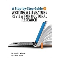 A Step-by-Step Guide to Writing a Literature Review for Doctoral Research: Dr. Bunnie Claxton ...