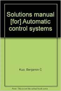 Solutions manual [for] Automatic control systems: Kuo, Benjamin C: 9780130548825: Amazon.com: Books