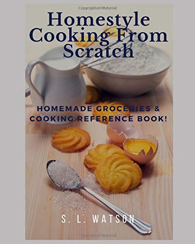 Homestyle Cooking From Scratch: Homemade Groceries & Cooking Reference ...