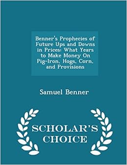 Benner's Prophecies of Future Ups and Downs in Prices: What Years to ...