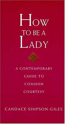 How To Be A Lady A Contemporary Guide To Common Courtesy: Simpson-Giles ...