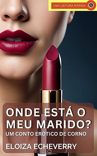 Onde está o meu marido?: Conto Erótico de Corno (Contos eróticos de corno da autora Eloiza ...