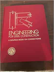 Engineering for Steel Construction: A Source Book on Connections ...
