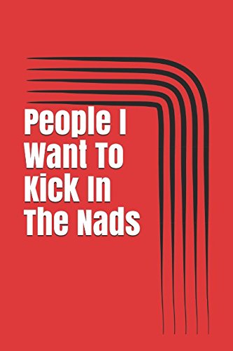 People I Want To Kick In The Nads: Gag Gift Lined Notebook/Journal ...
