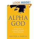 Alpha God: The Psychology of Religious Violence and Oppression: Hector ...