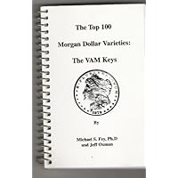 The Top 100 Morgan Dollar Varieties: The VAM Keys: Michael S. Fey, Ph.D ...