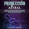 Proyección Astral [Astral Projection]: Desvelando Los Secretos Del Viaje Astral Y Teniendo Una ...
