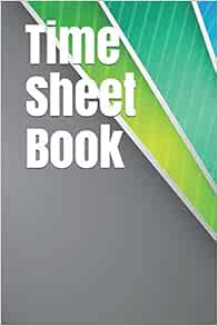 Time Sheet Book: Employee time tracking logbook ,6 x 9 inches / 120 ...