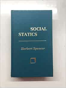 Social Statics: The Conditions Essential to Human Happiness Specified ...