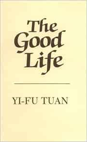 The Good Life: Tuan, Yi-Fu: 9780299105402: Amazon.com: Books