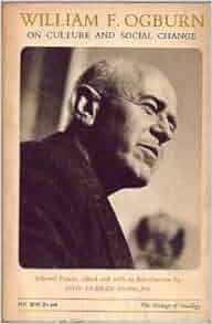 William F. Ogburn on Culture and Social Change, Selected Papers ...