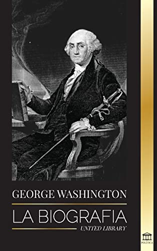George Washington: La biografía - La Revolución Americana y el legado ...