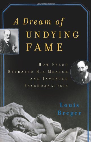 A Dream of Undying Fame: How Freud Betrayed His Mentor and Invented ...