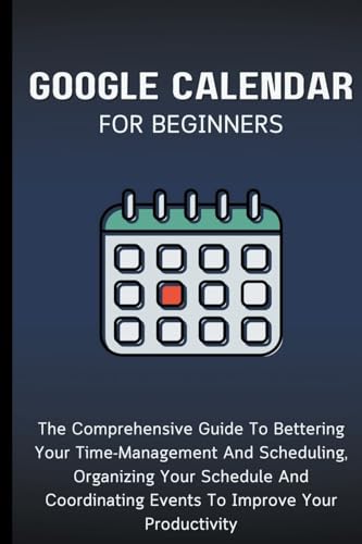 Mua Google Calendar For Beginners: The Comprehensive Guide To Bettering ...