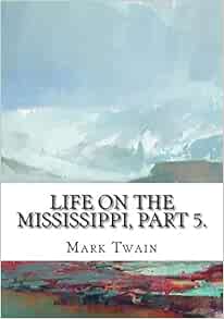 Life on the Mississippi, Part 5.: Twain, Mark: 9781725603646: Amazon ...