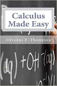 Calculus Made Easy: Thompson, Silvanus P.: 9781522854210: Amazon.com: Books