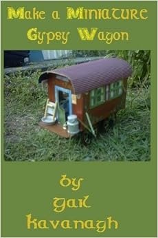 How to Make a Miniature Gypsy Wagon: Gail Kavanagh: Amazon.com: Books