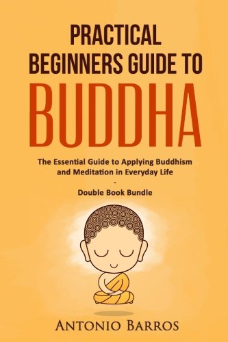 Practical Beginners Guide to Buddha: The Essential Guide to Applying ...