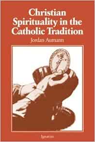 Christian Spirituality in the Catholic Tradition: Aumann, Jordan ...