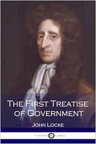 The First Treatise of Government: Locke, John: 9781537525303: Amazon ...