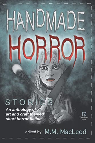 Handmade Horror Stories: MacLeod, M.M., Tang, Michelle, Nogle, Christi ...