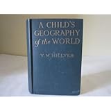 A Child's Geography of the World: V. M. Hillyer, Edward G. Huey, Mary ...