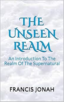 The Unseen Realm: An Introduction To The Realm Of The Supernatural ...